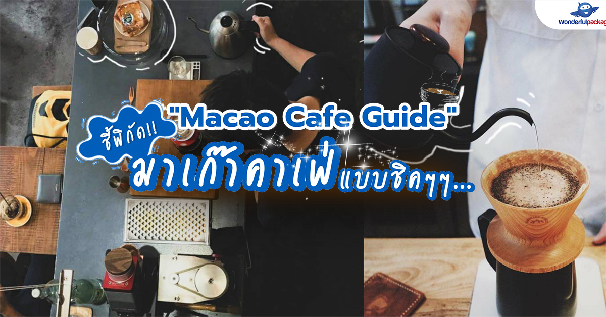 Macao Café Guide ชี้พิกัด! มาเก๊าคาเฟ่แบบชิคๆ | Wonderfulpackage.com